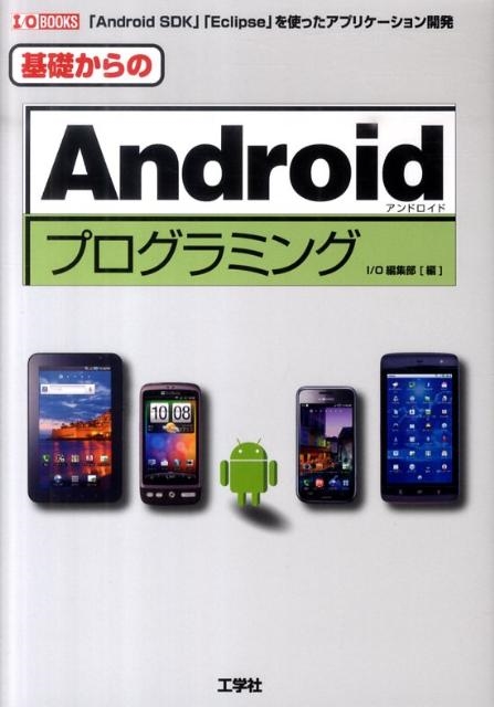 I/O編集部/基礎からのAndroidプログラミング 「Android SDK」「Eclipse」を使ったアプリケーション開発 I/O BOOKS