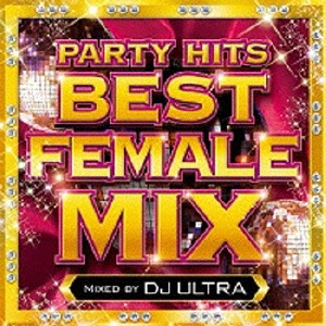 PARTY HITS BEST FEMALE MIX Mixed by DJ ULTRA/DJ Ultra
