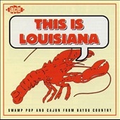 This Is Louisiana: Swamp Pop And Cajun From Bayou Country