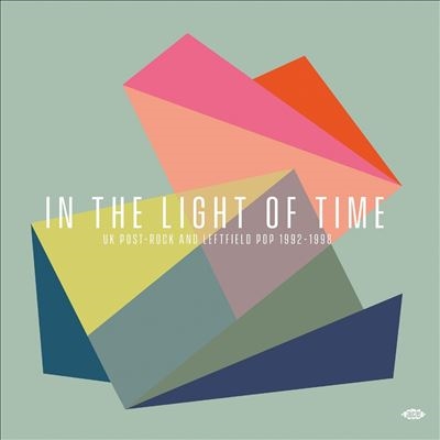 In The Light Of Time: UK Post-Rock And Leftfield Pop 1992-1998＜限定盤＞